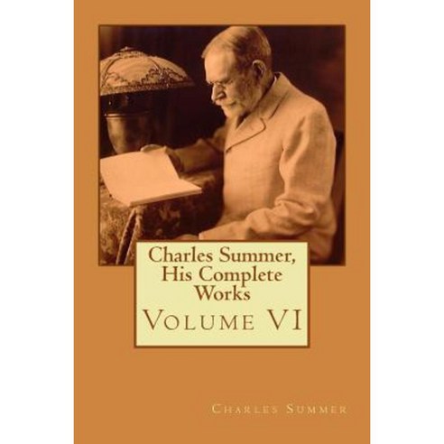Charles Summer His Complete Works: Volume 6 Paperback, Createspace ...