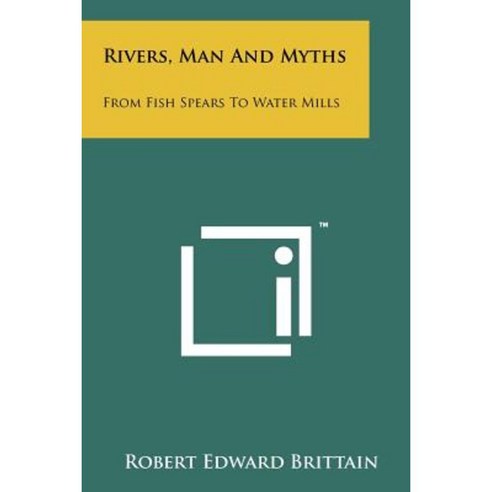 Rivers Man and Myths: From Fish Spears to Water Mills Paperback ...