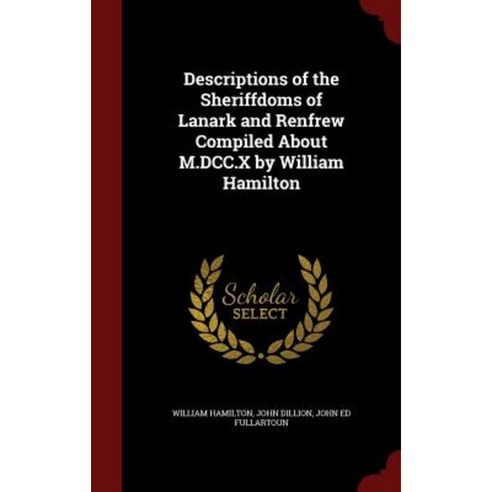 Descriptions of the Sheriffdoms of Lanark and Renfrew Compiled about M ...