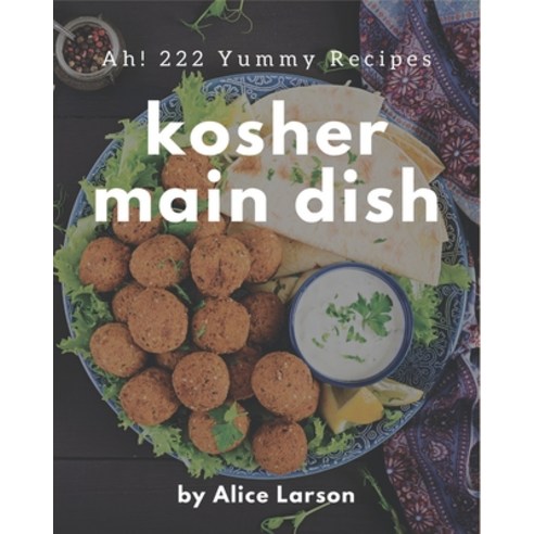 Ah! 222 Yummy Kosher Main Dish Recipes: Save Your Cooking Moments with ...