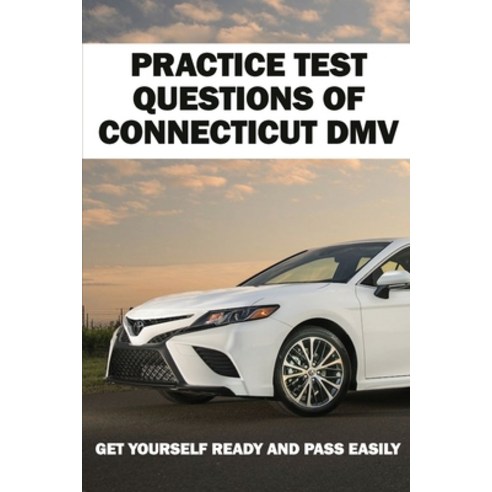Practice Test Questions Of Connecticut DMV: Get Yourself Ready And Pass ...