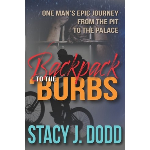 Backpack to the Burbs: One Man''s Epic Journey from the Pit to the ...