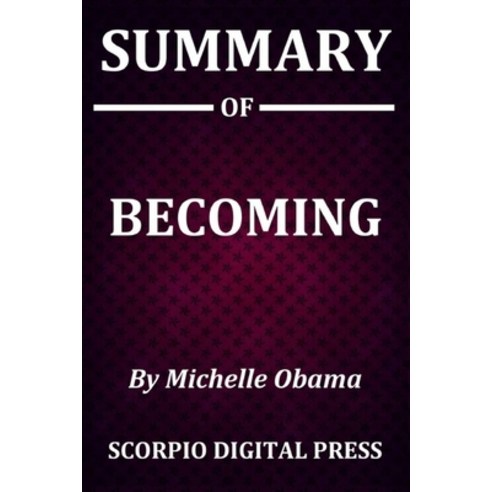 SUMMARY Of BECOMING BY MICHELLE OBAMA Paperback, Independently ...