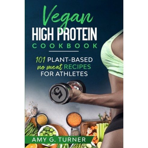 Vegan HIGH Protein Cookbook: 101 Plant-based NO MEAT Recipes for ...