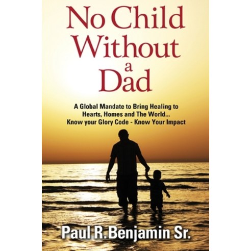 No Child Without A Dad: A global mandate to bring healing to hearts ...
