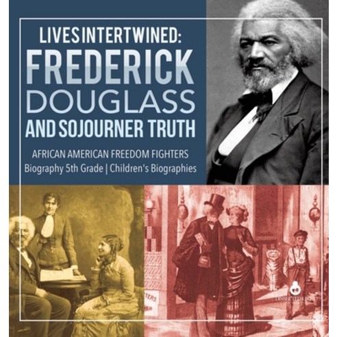 Lives Intertwined: Frederick Douglass and Sojourner Truth African ...