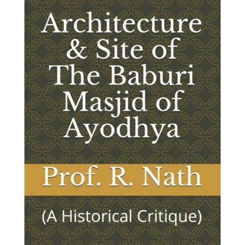 Architecture & Site of The Baburi Masjid of Ayodhya: (A Historical ...