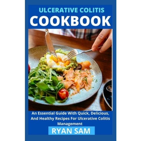 Ulcerative Colitis Cookbook: An Essential Guide With Quick Delicious ...