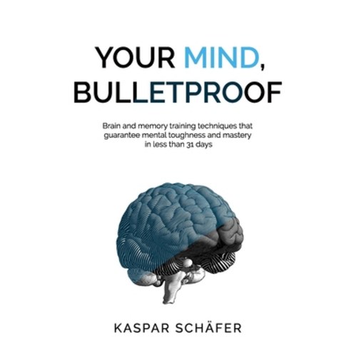 Your Mind Bulletproof: Brain and Memory Training Techniques That ...
