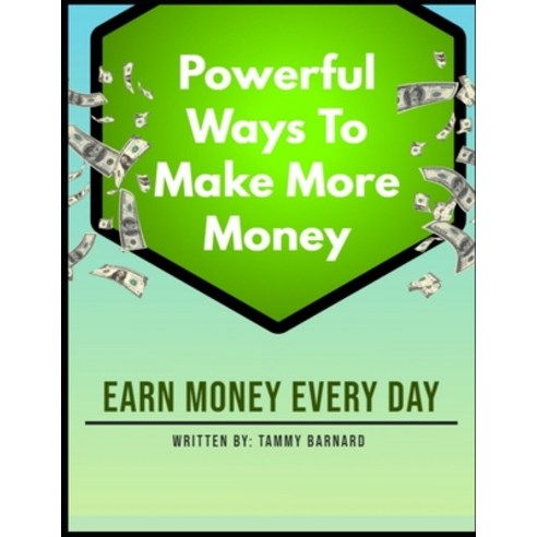 Powerful Ways To Make More Money: Earn Money Every Day Paperback ...