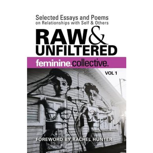 Feminine Collective: Raw and Unfiltered Vol 1: Selected Essays and ...