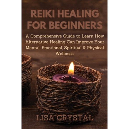 (영문도서) Reiki Healing for Beginners: A Comprehensive Guide to Learn How Alternat
