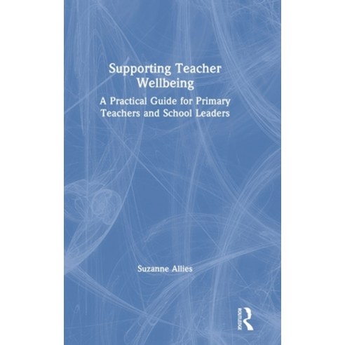 Supporting Teacher Wellbeing: A Practical Guide for Primary Teachers ...