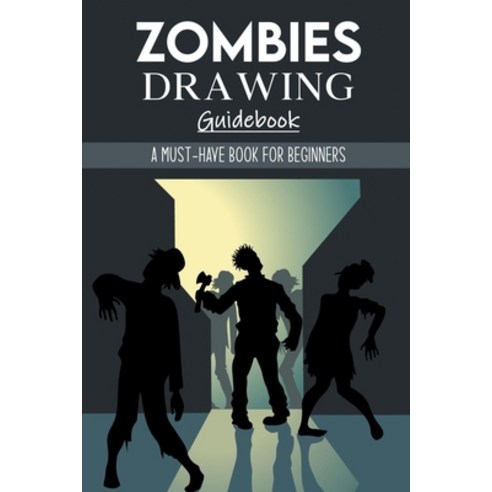 Zombies Drawing Guidebook: A Must-Have Book For Beginners: How To Draw ...