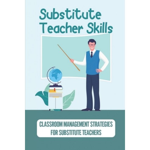 (영문도서) Substitute Teacher Skills: Classroom Management Strategies For ...