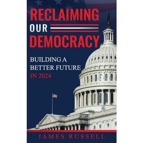 (영문도서) Reclaiming Our Democracy: Building a Better Future In 2024 ...