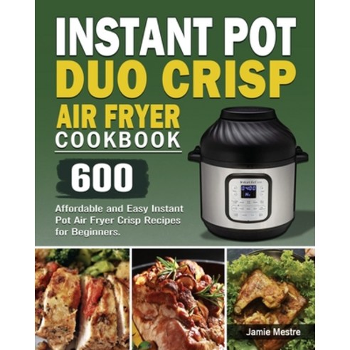 Instant Pot Duo Crisp Air Fryer Cookbook Paperback, Jamie Mestre ...
