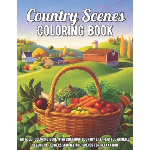 Country Scenes Coloring Book: An Adult Coloring Book with Charming ...