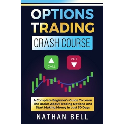 Options Trading Crash Course: A Complete Beginner''s Guide To Learn The Basics