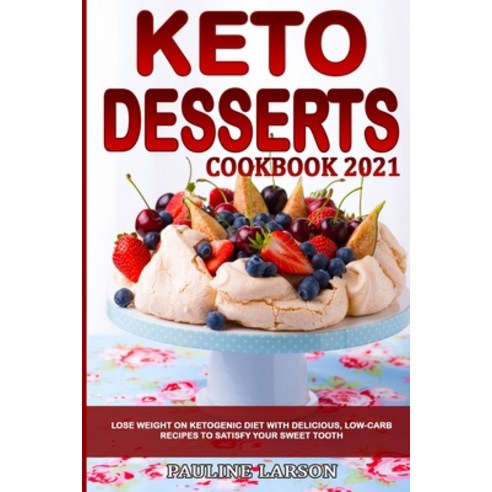 Keto Desserts Cookbook 2021: Lose Weight on Ketogenic Diet with ...