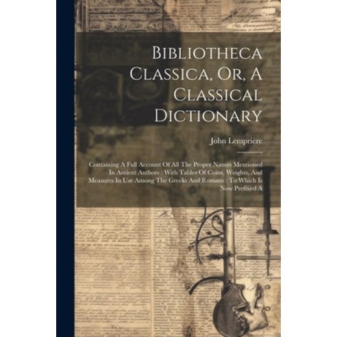 (영문도서) Bibliotheca Classica Or A Classical Dictionary: Containing A ...
