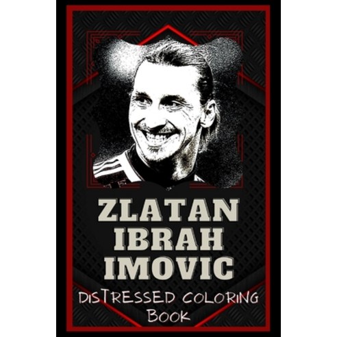 Zlatan Ibrahimovic Distressed Coloring Book: Artistic Adult Coloring ...
