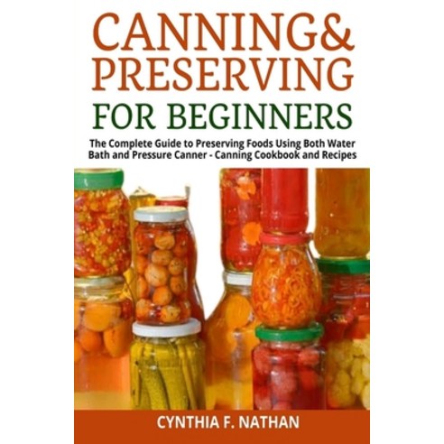 Canning and Preserving for Beginners: The Complete Guide to Preserving Foods Us