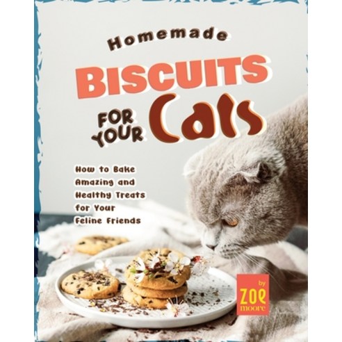 (영문도서) Homemade Biscuits for Your Cats: How to Bake Amazing and Healthy ...