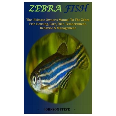 Zebrafish: The Ultimate Owner''s Manual To The Zebra Fish Housing Care ...