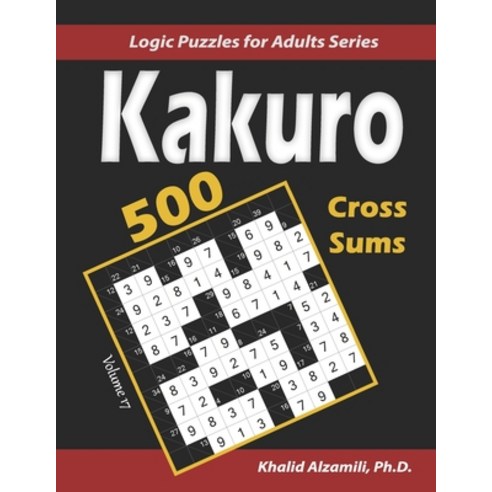 Kakuro (Cross Sums): 500 Logic Puzzles (6x6 - 8x8 - 10x10): Keep Your Brain You