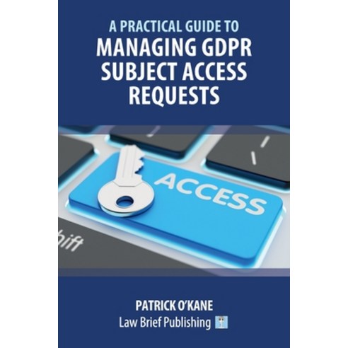 A Practical Guide to Managing GDPR Subject Access Requests Paperback, Law Brief
