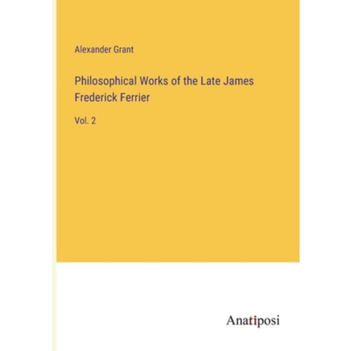(영문도서) Philosophical Works of the Late James Frederick Ferrier: Vol. 2 ...