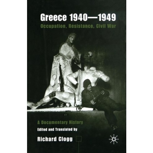 Greece 1940-1949: Occupation Resistance Civil War: A Documentary ...