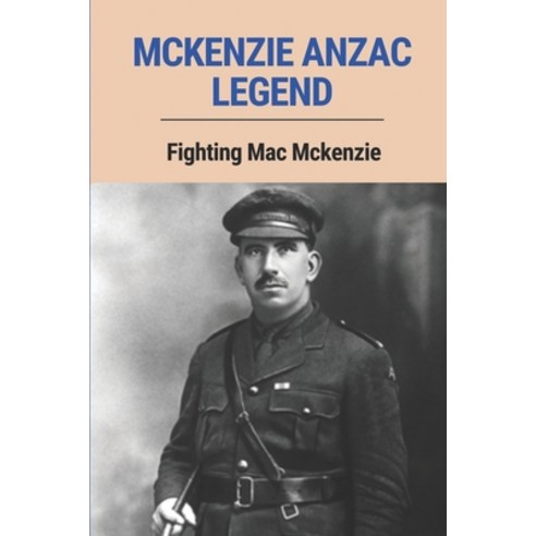 (영문도서) Mckenzie Anzac Legend: Fighting Mac Mckenzie: The Legendary ...