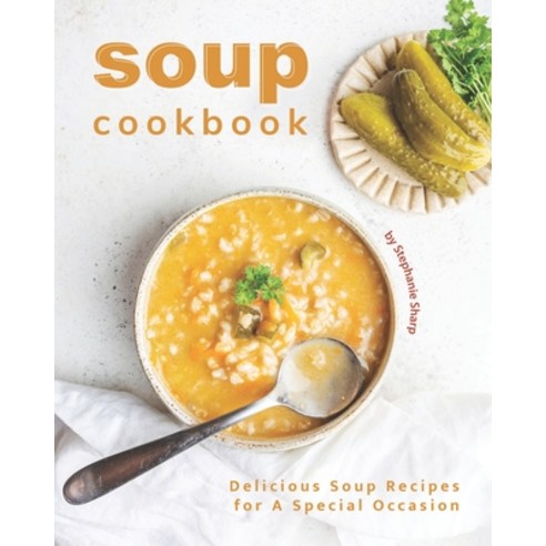 Soup Cookbook: Delicious Soup Recipes for A Special Occasion Paperback ...