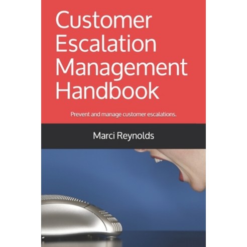 Customer Escalation Management Handbook: Prevent and manage escalations ...
