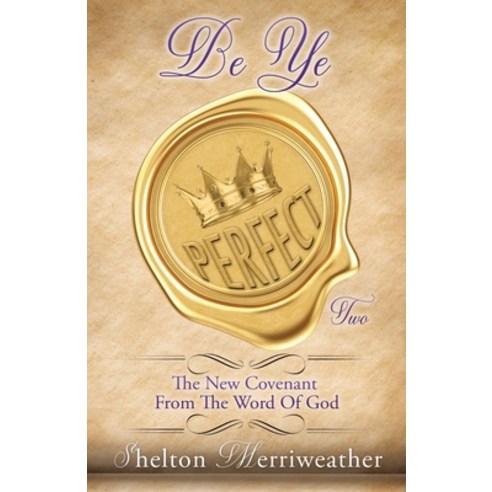 (영문도서) Be Ye Perfect: The New Covenant From The Word Of God Two ...