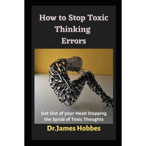 (영문도서) How to Stop Toxic Thinking Errors: Get Out of your Head Stopping the Spr