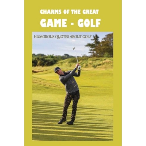 Charms Of The Great Game - Golf: Humorous Quotes About Golf: Sports ...