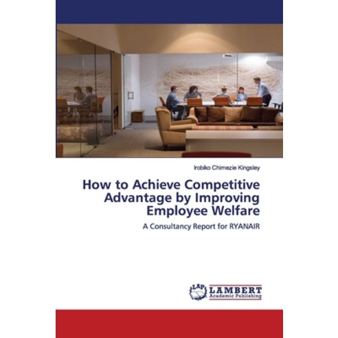 How to Achieve Competitive Advantage by Improving Employee Welfare ...