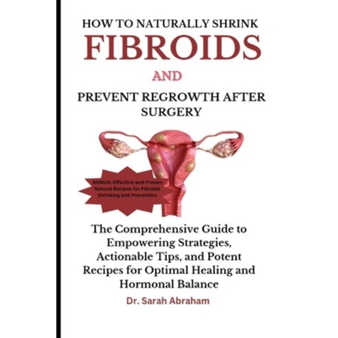 (영문도서) How to Naturally Shrink Fibroids and Prevent Regrowth After ...