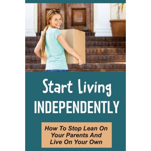 (영문도서) Start Living Independently: How To Stop Lean On Your Parents And ...