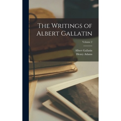 (영문도서) The Writings of Albert Gallatin; Volume 2 Hardcover, Legare ...