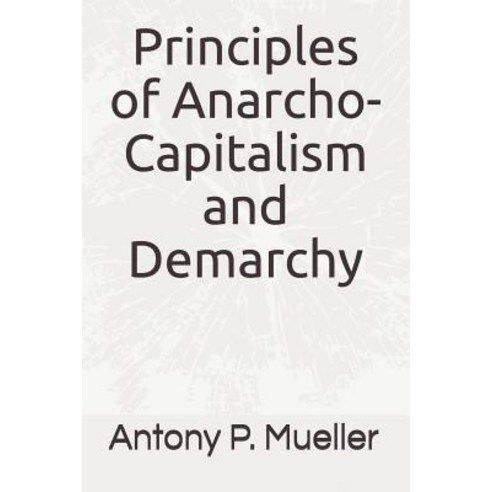 Principles of Anarcho-Capitalism and Demarchy Paperback, Independently ...