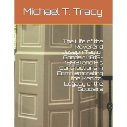The Life of the Reverend Joseph Taylor Goodsir (1815-1893) and His ...