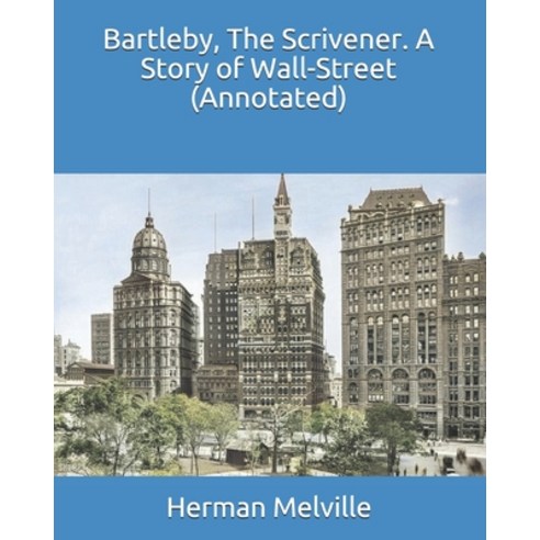 Bartleby The Scrivener. A Story of Wall-Street (Annotated) Paperback ...