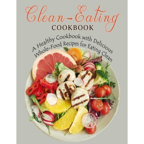 (영문도서) Clean-Eating cookbook: A Healthy Cookbook with Delicious Whole ...