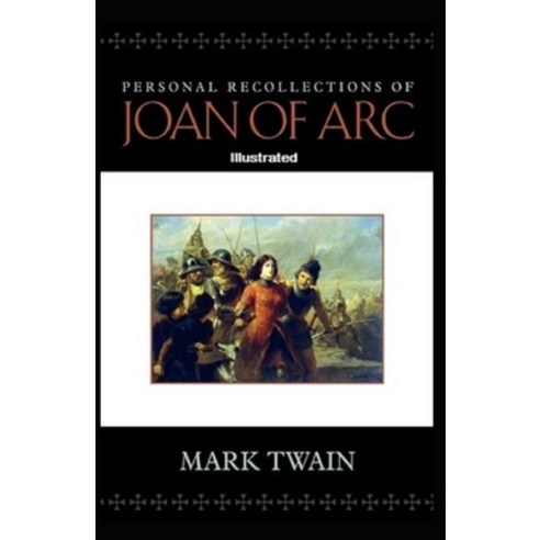 Personal Recollections of Joan of Arc Illustrated Paperback ...