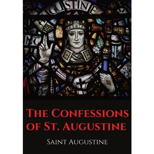The Confessions of St. Augustine: An autobiographical work by Bishop ...