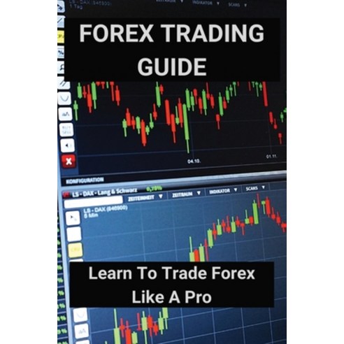 Forex Trading Guide: Learn To Trade Forex Like A Pro: Forex Currency Paperback,